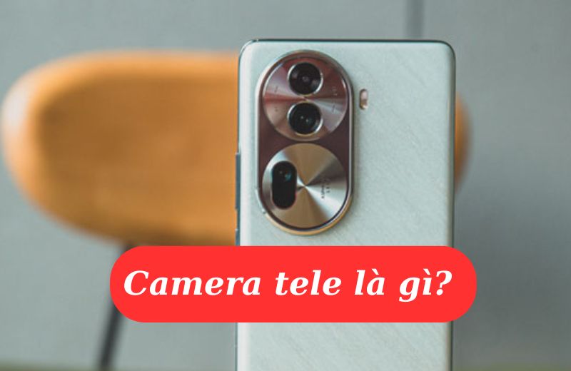 Camera tele là gì? Những chức năng cơ bản của camera tele